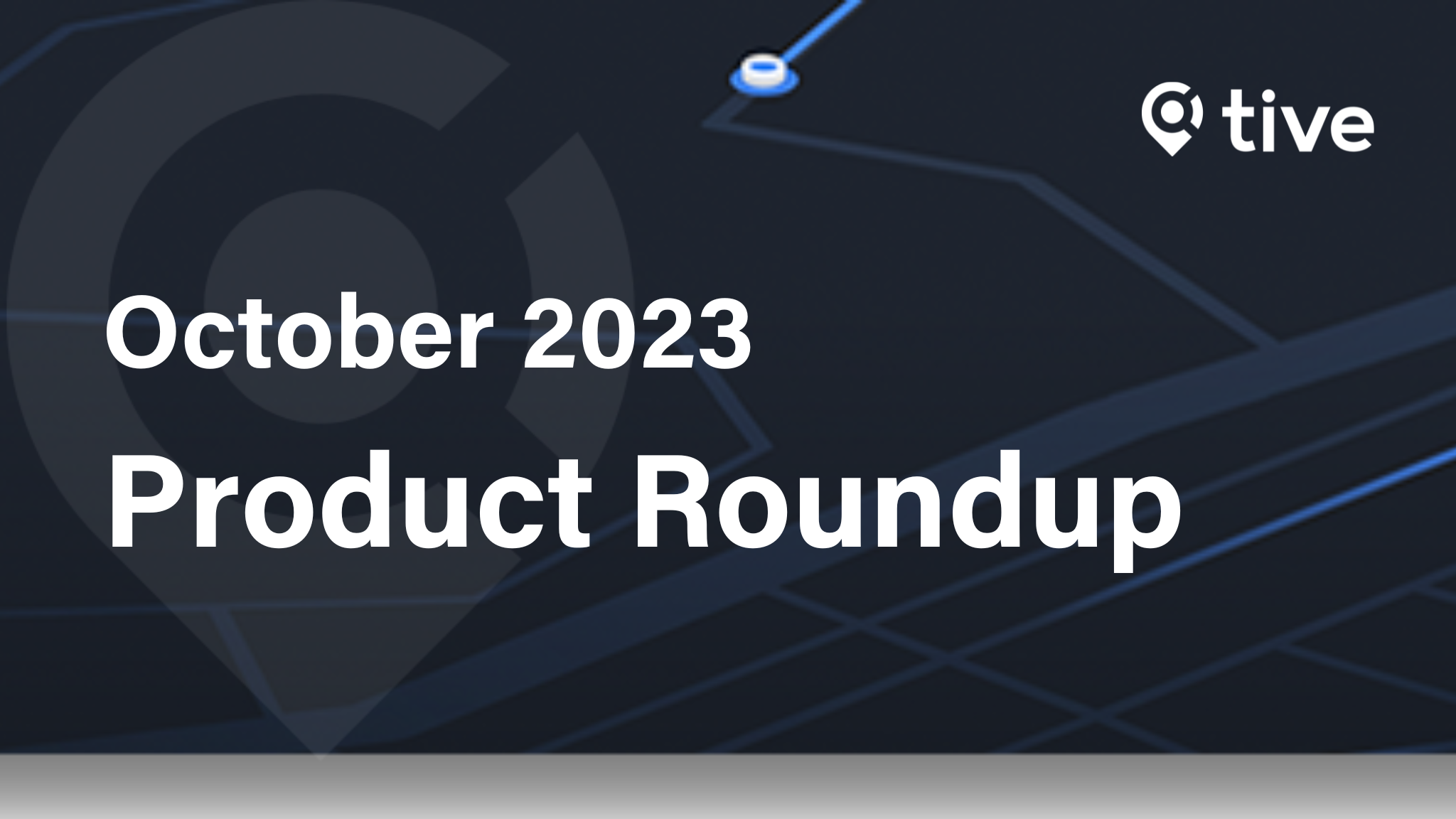 October 2023 Product Roundup | Tive